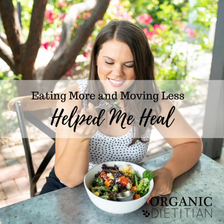Eating More and Moving Less Helped Me Heal - The Organic Dietitian