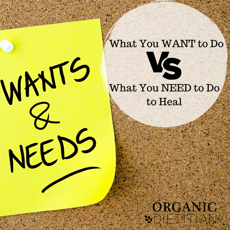 What You Want to Do vs. What You Need to Do to Heal - The Organic Dietitian